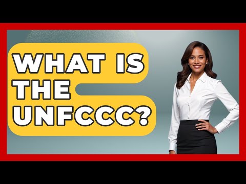 What Is The UNFCCC? - Conventions Network