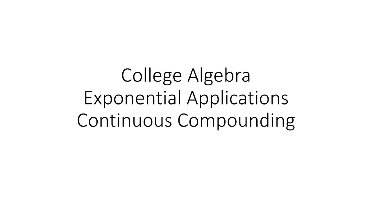 College Algebra - Exponential Applications: Continuous Compounding