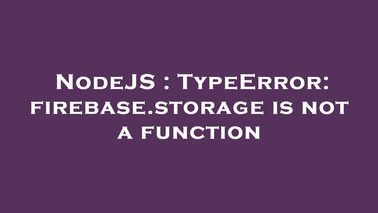 NodeJS : TypeError: firebase.storage is not a function