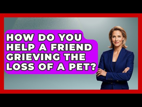 How Do You Help A Friend Grieving The Loss Of A Pet? - Better Family Relationships