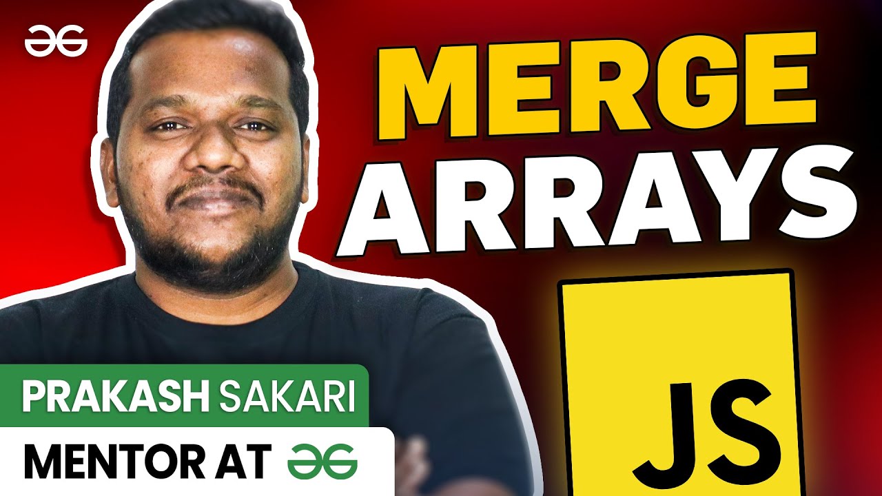 How To Merge Arrays in JavaScript? Ft. Prakash Sakari, Mentor-GeeksforGeeks