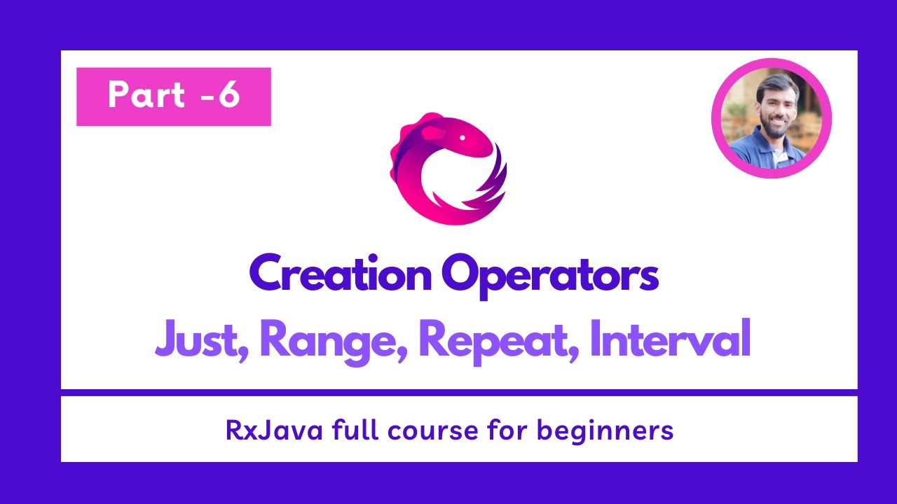 Part - 6 - Creation Operators - Just, Range, Repeat, Interval  - RxJava Full Course for beginners