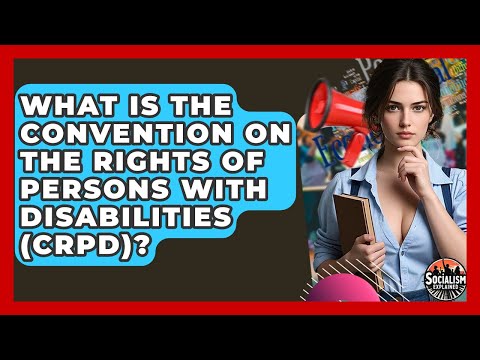 What Is The Convention On The Rights Of Persons With Disabilities (CRPD)? - Socialism Explained