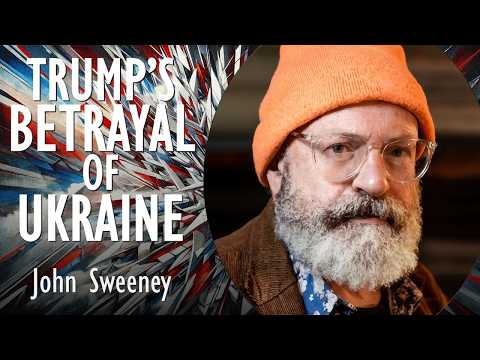 John Sweeney – Trump’s Great Betrayal of Ukraine Means the US is Now ...