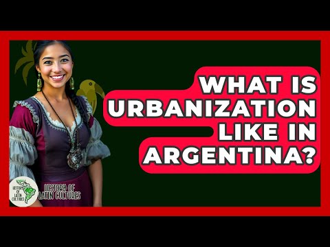 What Is Urbanization Like In Argentina? - History Of Latin Cultures