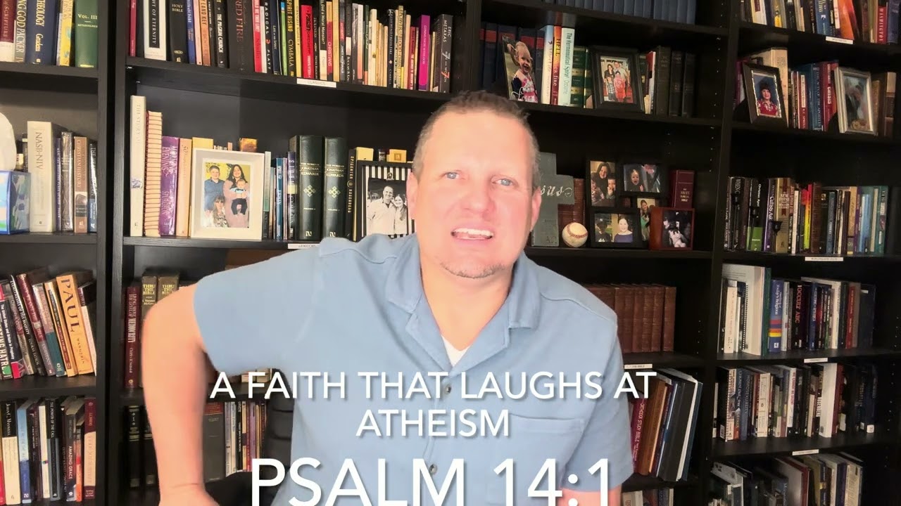 “A Faith That Laughs At Atheism”- Psalm 14:1- Pastor Bill Penna