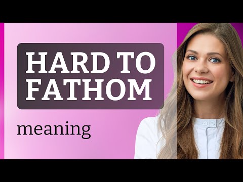 Understanding "Hard to Fathom"