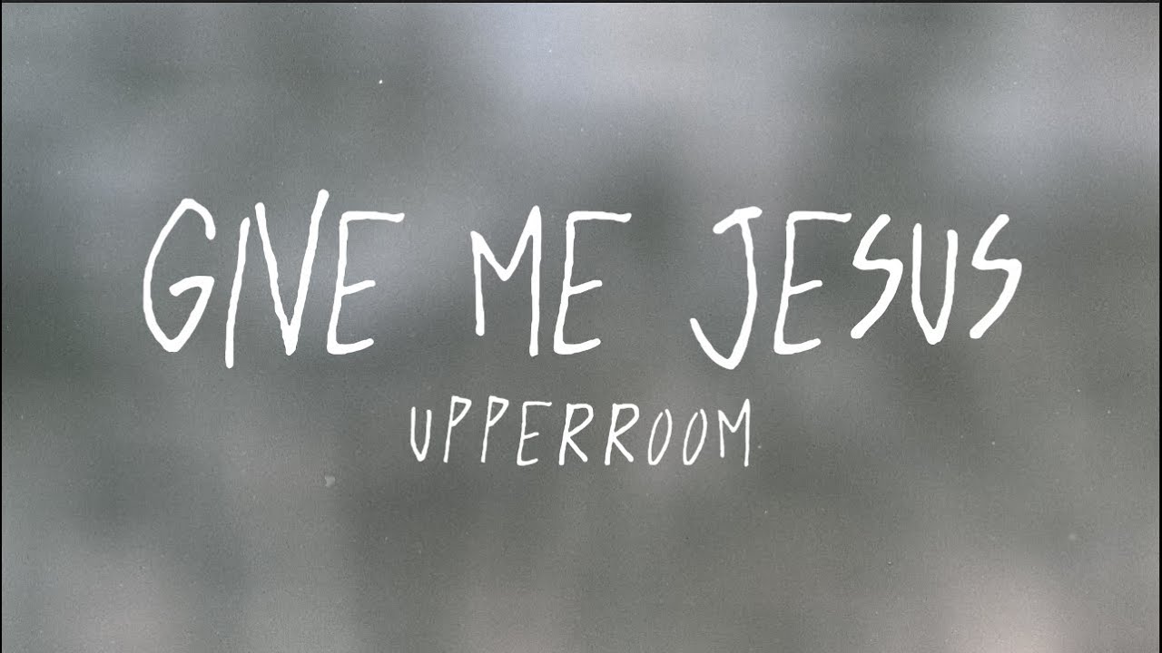 Give Me Jesus (Lyric Video) | UPPERROOM