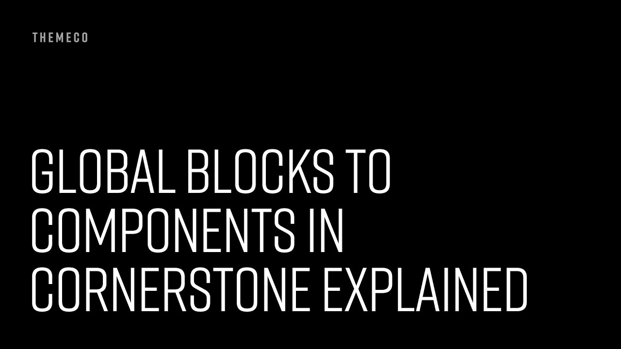 Global Blocks to Components in Cornerstone Explained