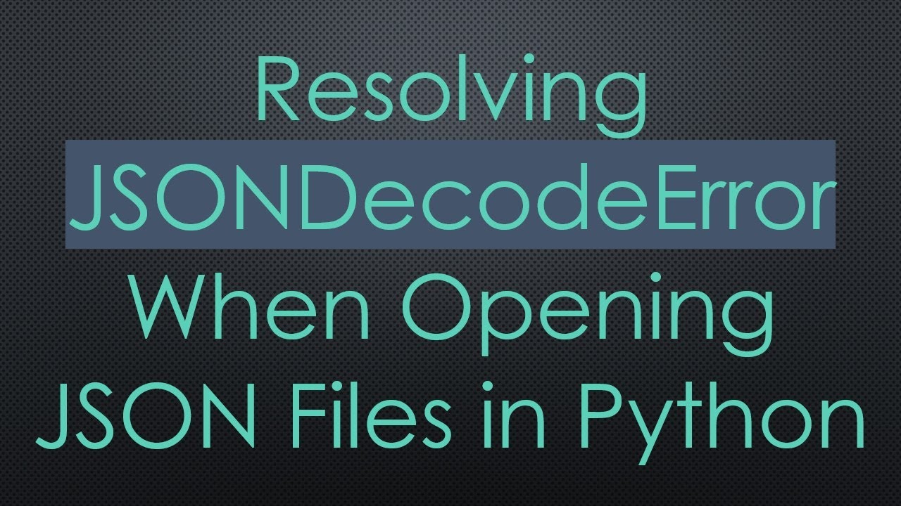 Resolving JSONDecodeError When Opening JSON Files in Python