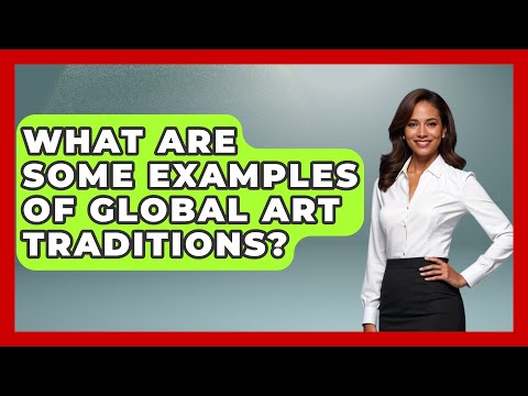 What Are Some Examples of Global Art Traditions? | Art Across Cultures