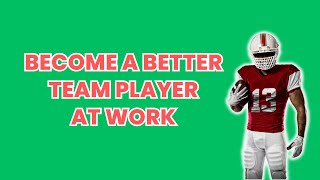 How can I become a better team player at work? - Workplace Tips ...