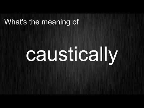 What's the meaning of "caustically", How to pronounce caustically?