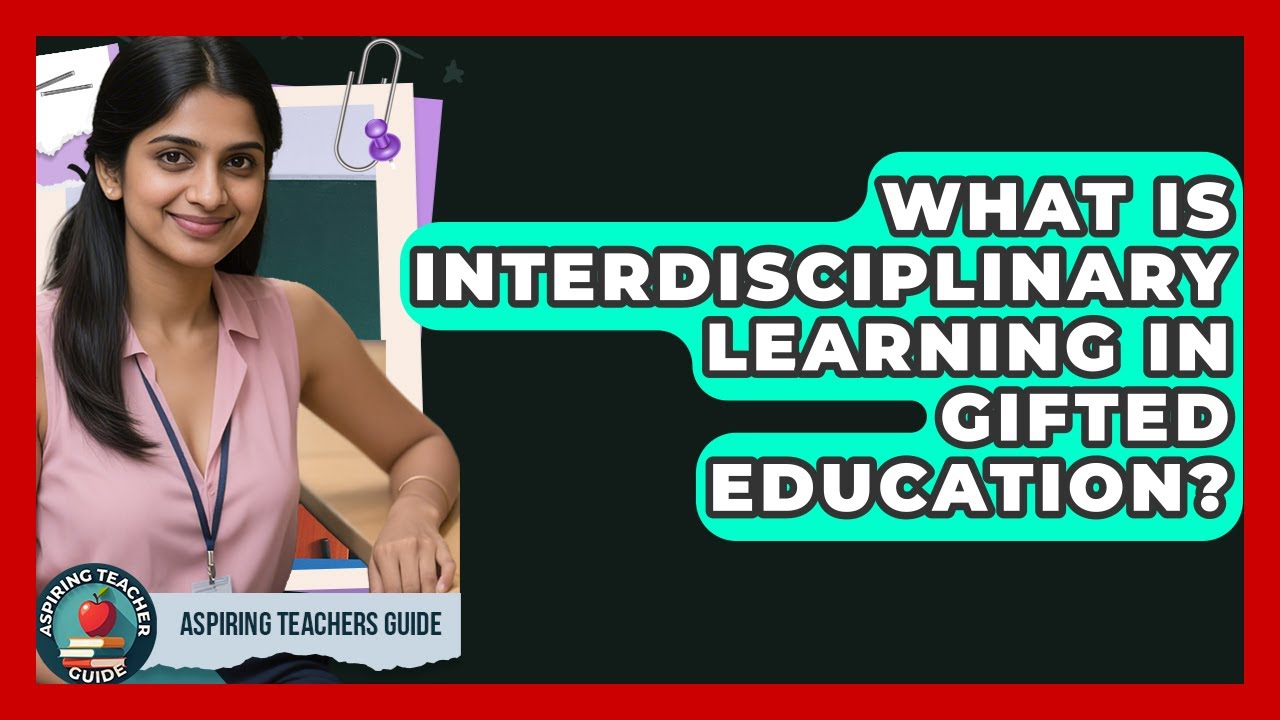What Is Interdisciplinary Learning In Gifted Education? - Aspiring Teacher Guide