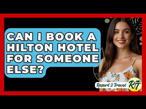 Can I Book A Hilton Hotel For Someone Else? - Resort 2 Travel