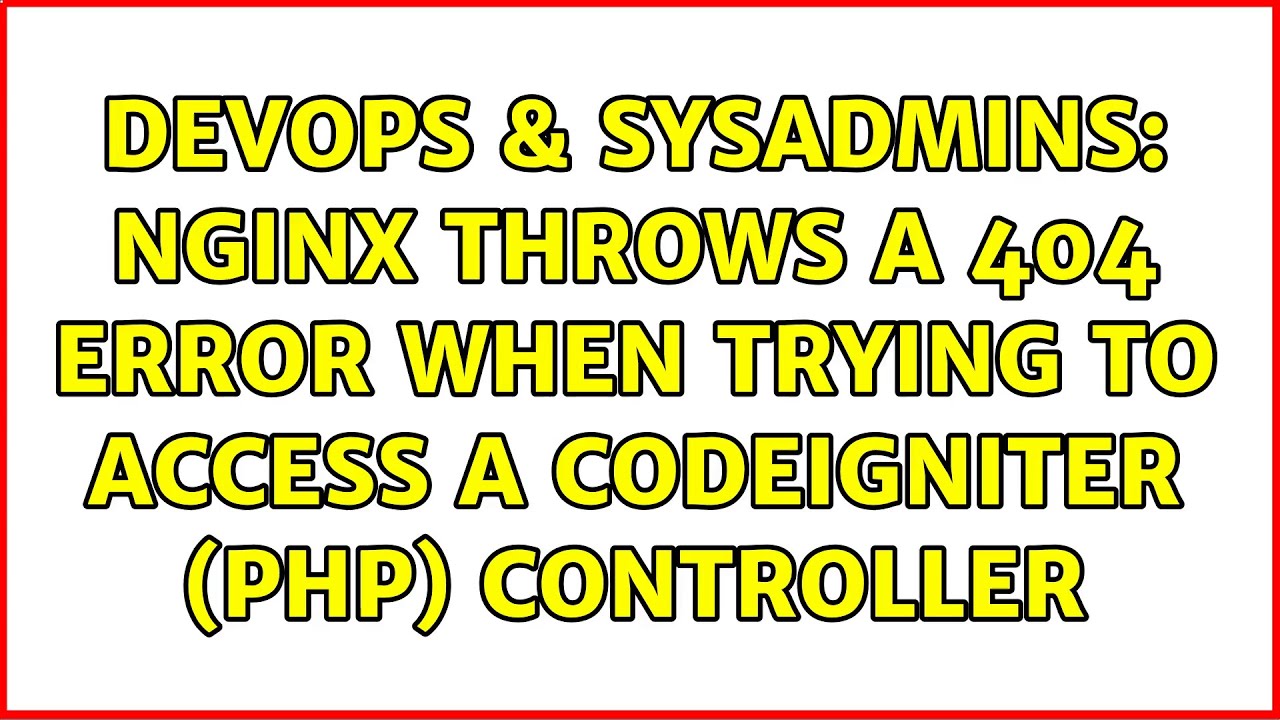 DevOps & SysAdmins: Nginx throws a 404 error when trying to access a CodeIgniter (PHP) controller