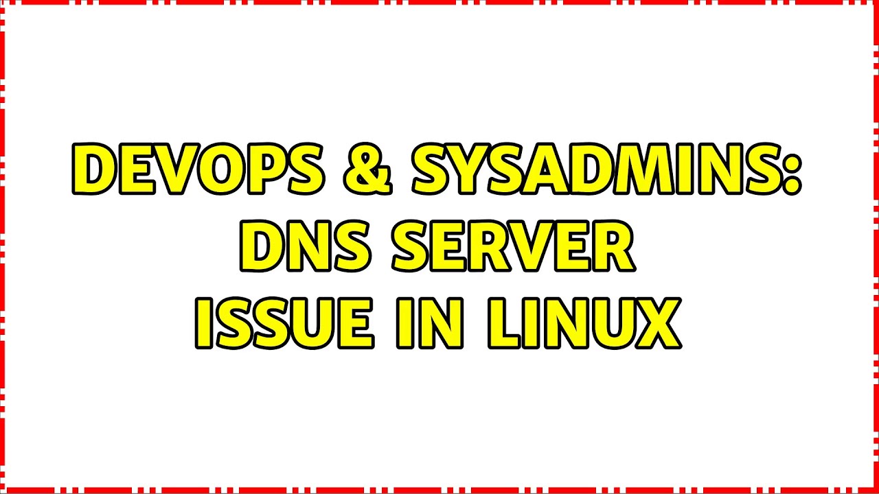 DevOps & SysAdmins: DNS Server Issue in Linux (3 Solutions!!)