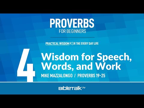 Wisdom for Speech, Words, and Work (Proverbs 19-25 Bible Study) – Mike Mazzalongo | BibleTalk.tv