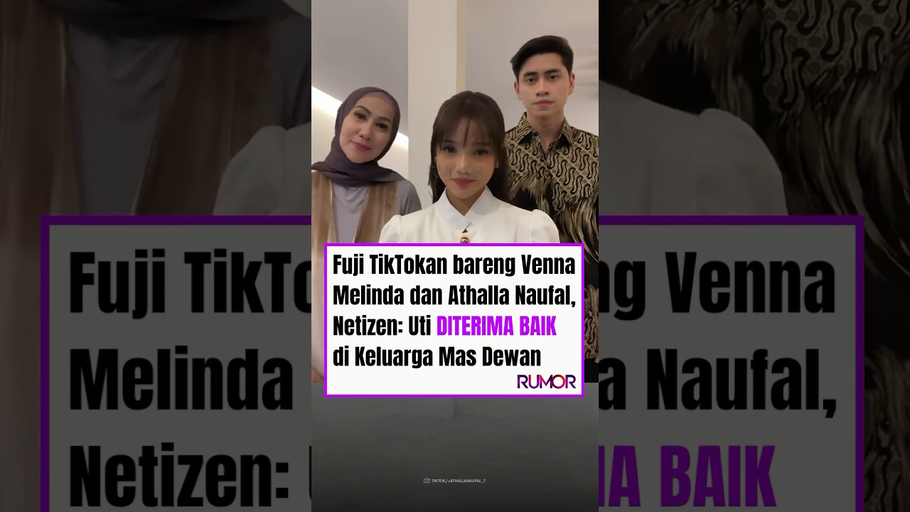 Fuji TikTokan bareng Venna dan Athalla, Netizen: Uti Diterima Baik di Keluarga Mas Dewan