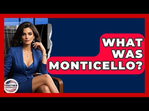 What Was Monticello? - Together Conservative