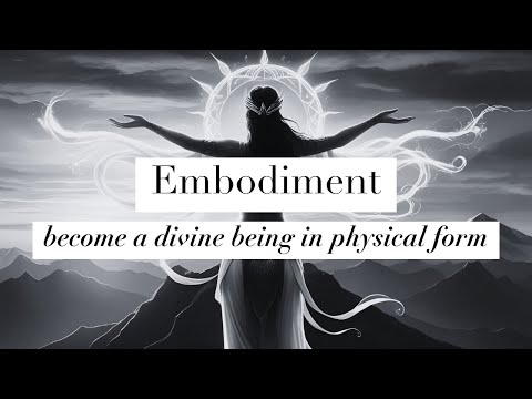 Embodiment: Become a Divine Being in Physical Form