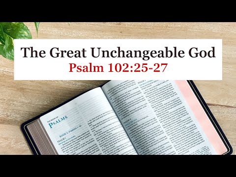 The Great Unchangeable God (Psalm 102:25-27)