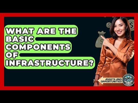 What Are The Basic Components Of Infrastructure? - AssetsandOpportunity.org