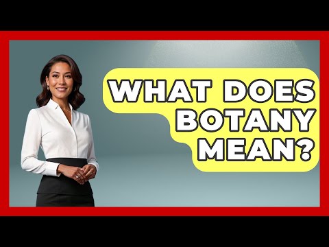 What Does Botany Mean? - The Plant Enthusiast