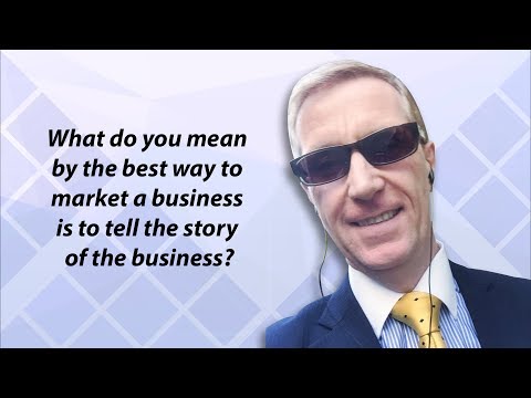 What do you mean by the best way to market a business is to tell the story of the business