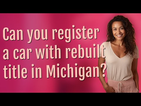 Can you register a car with rebuilt title in Michigan?