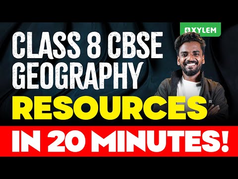 Class 8 CBSE Geography | Resources - In 20 Minutes | Xylem Class 8 CBSE
