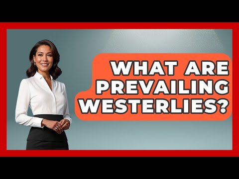 What Are Prevailing Westerlies? - Profiles in Politics