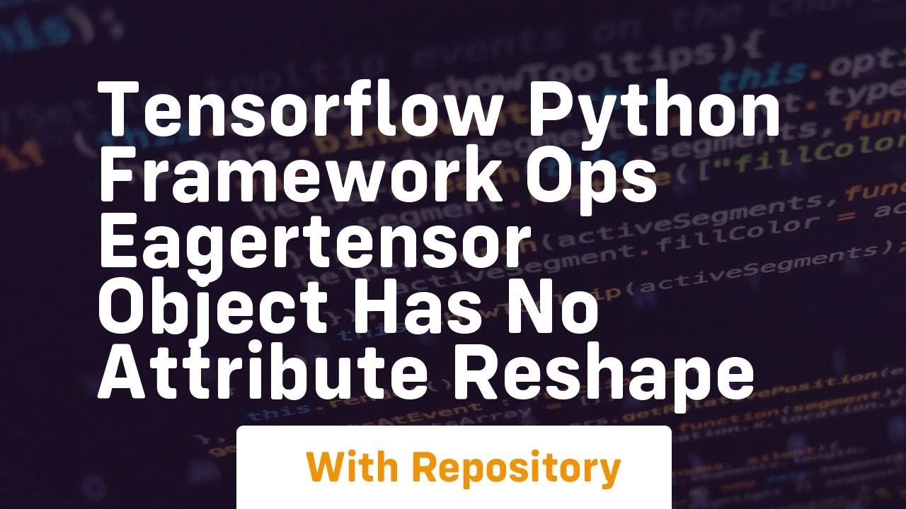 tensorflow python framework ops eagertensor object has no attribute reshape