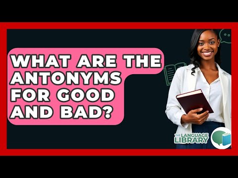 What Are The Antonyms For Good And Bad? - The Language Library