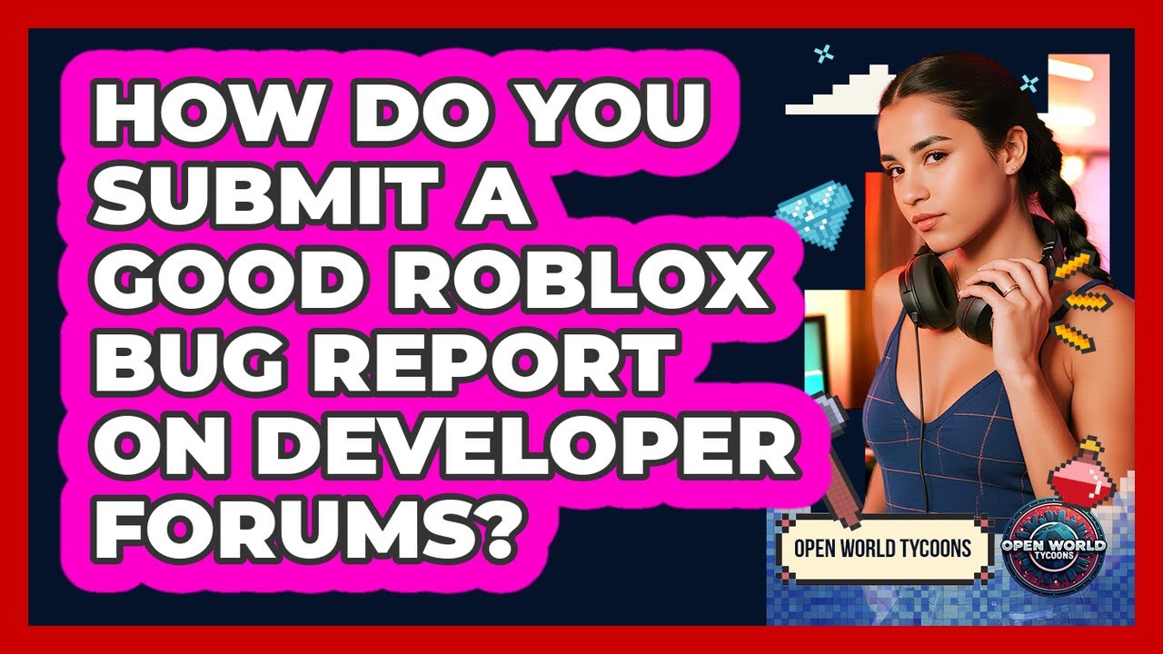 How Do You Submit A Good Roblox Bug Report On Developer Forums? - Open World Tycoons
