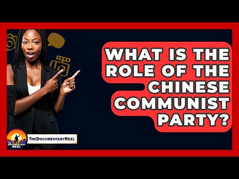What Is The Role Of The Chinese Communist Party? - The Documentary Reel