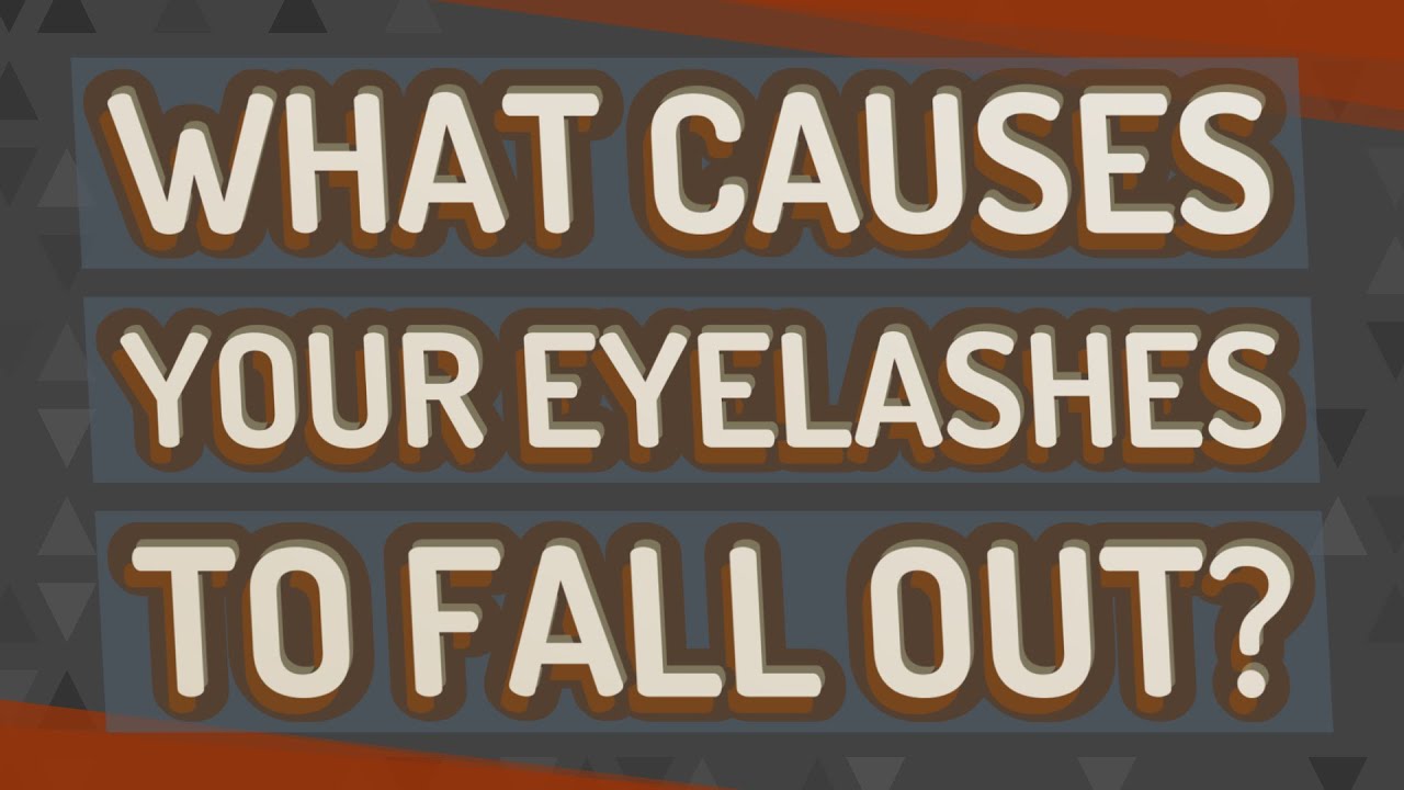 What causes your eyelashes to fall out?
