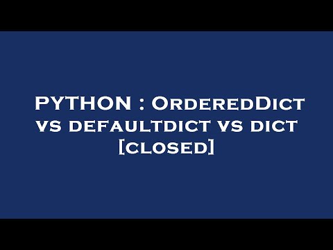 PYTHON : OrderedDict vs defaultdict vs dict