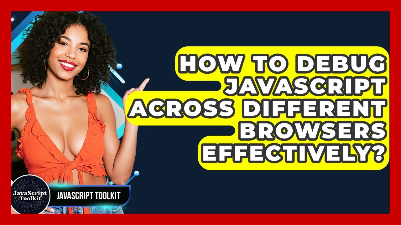 How To Debug JavaScript Across Different Browsers Effectively? - JavaScript Toolkit