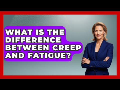 What Is The Difference Between Creep And Fatigue? - How It Comes Together