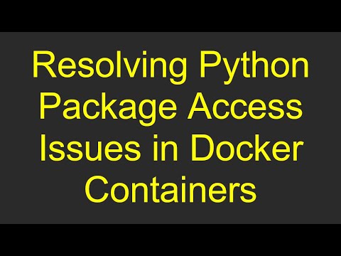 Resolving Python Package Access Issues in Docker Containers