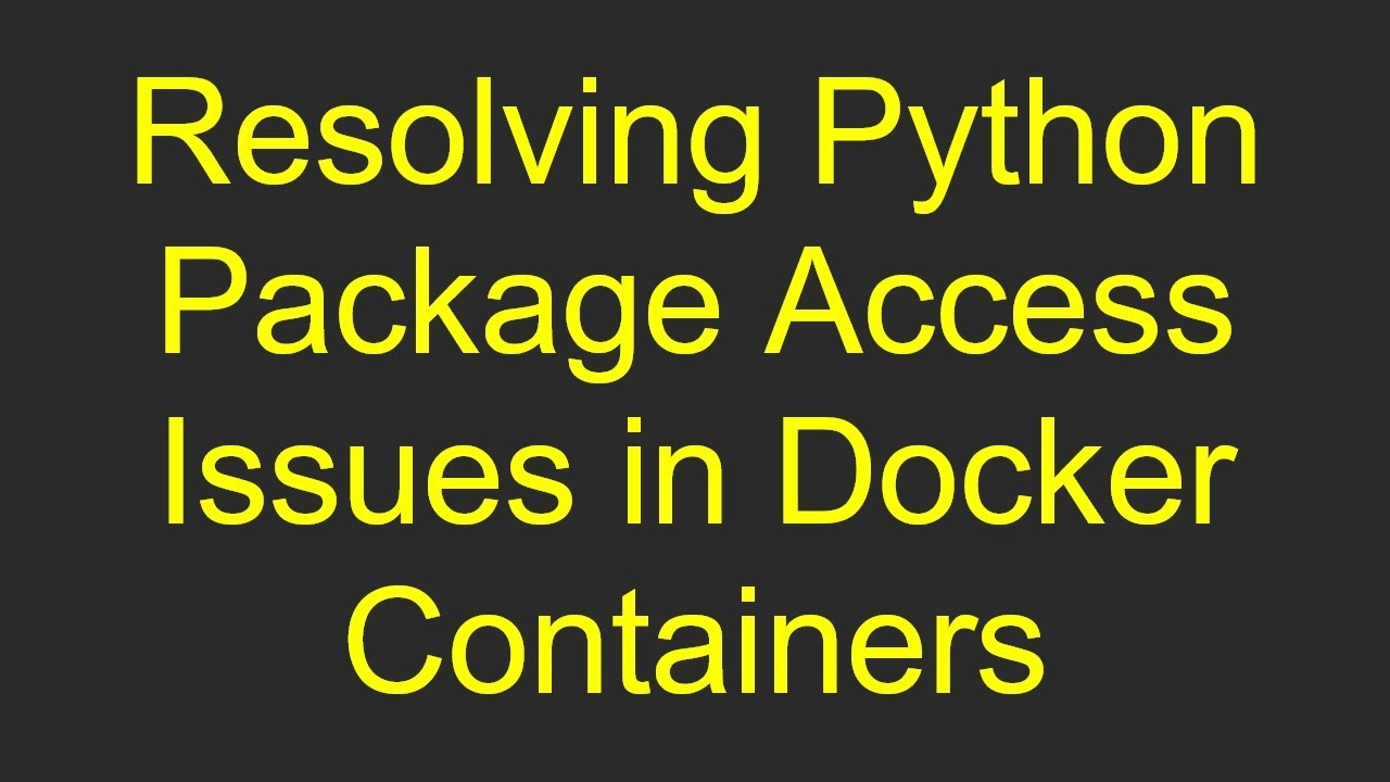 Resolving Python Package Access Issues in Docker Containers