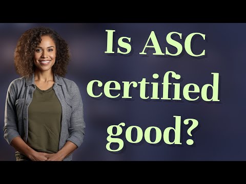 Is ASC certified good?