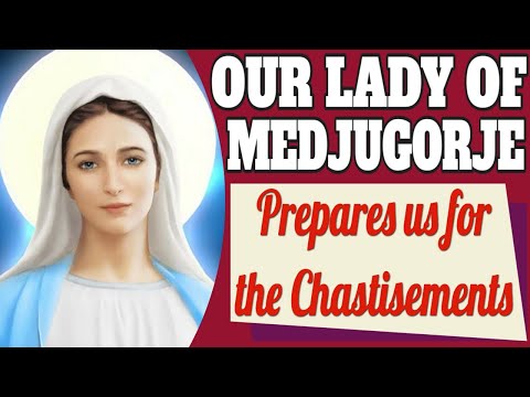 Our Lady of Medjugorje Prepares us for the Chastisements