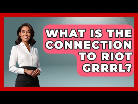 What Is The Connection To Riot Grrrl? - Exploring The Benelux