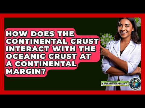 How Does the Continental Crust Interact with the Oceanic Crust at a Continental Margin?