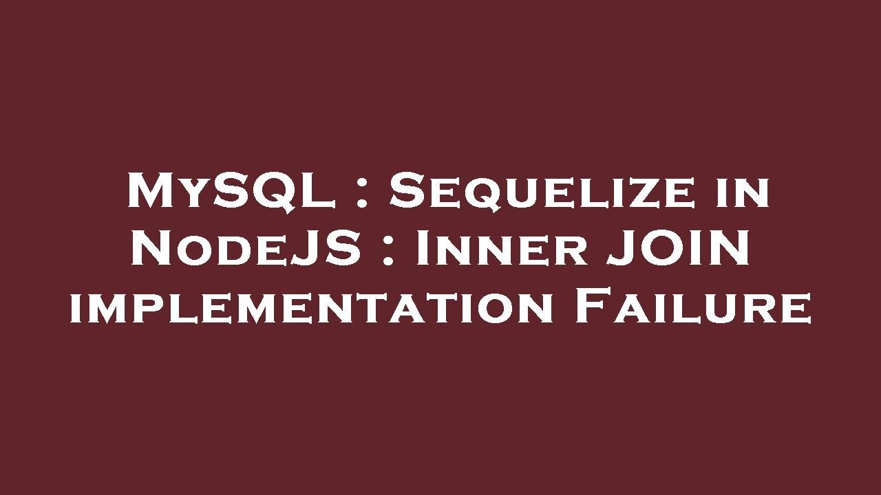 MySQL : Sequelize in NodeJS : Inner JOIN implementation Failure