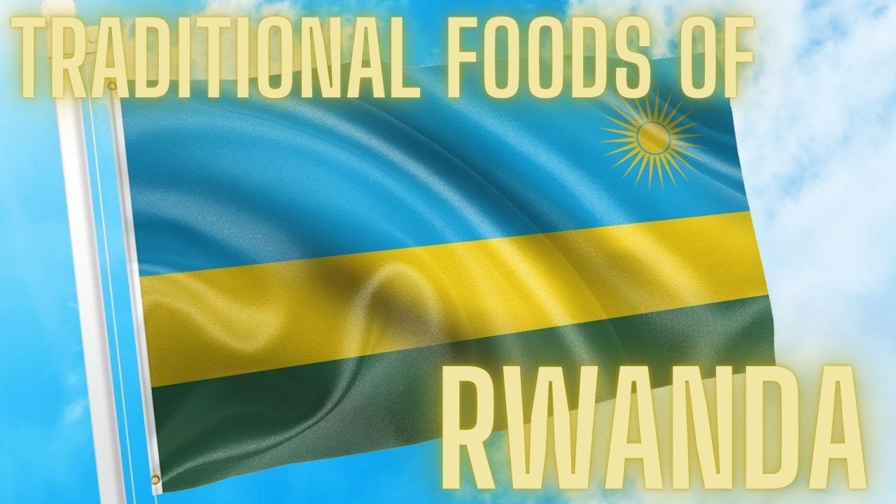 TRADITIONAL FOODS OF RWANDA | RWANDAN CUISINE