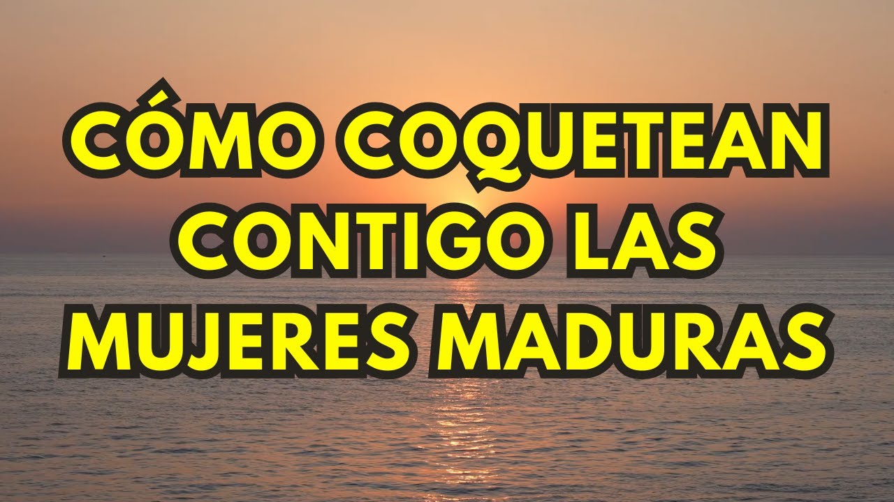 Las mujeres maduras coquetean así