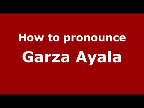 How do you say Garza Ayala in Mexico (Mexican Spanish)? - PronounceNames.com
